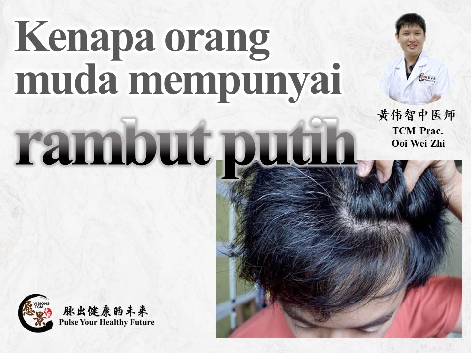 Kenapa rambut putih berlaku kepada orang muda ? - 愿景中医 Visions TCM